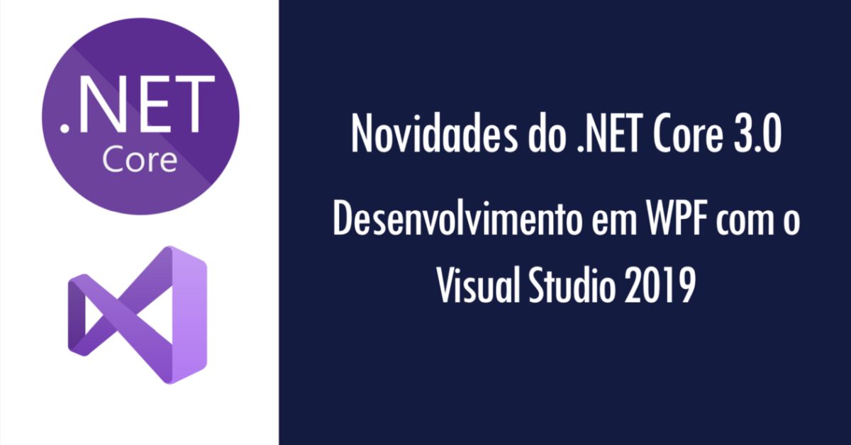 Novidades do .NET Core 3.0: desenvolvimento em WPF com o Visual Studio 2019 | iMasters
